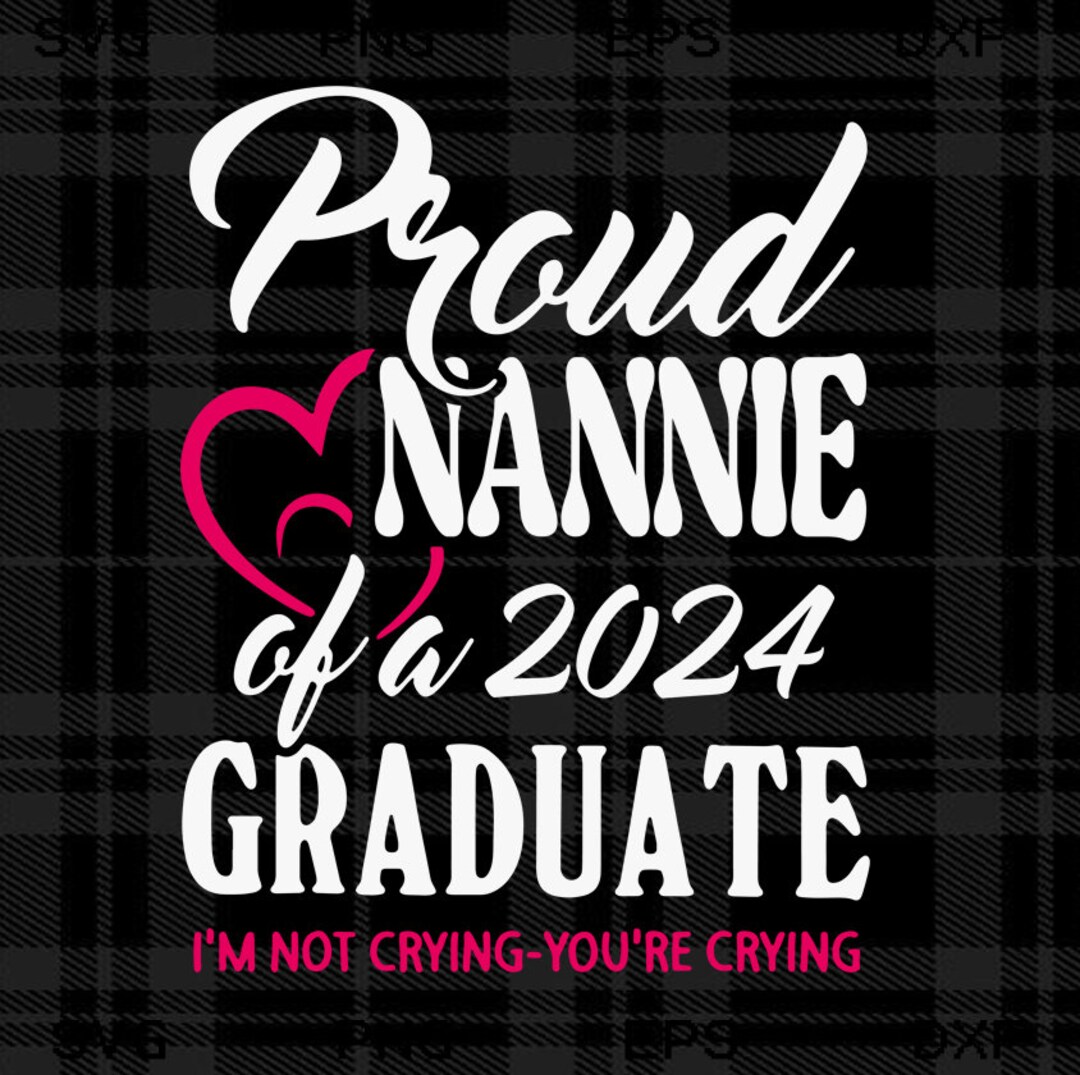 Proud Nannie of A 2024 Graduate Svg, I’m Not Crying You’re Crying Svg ...