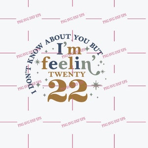 I Don’t Know About You but I’m Feeling Twenty 22 SVG Svg Png Cut Design ...