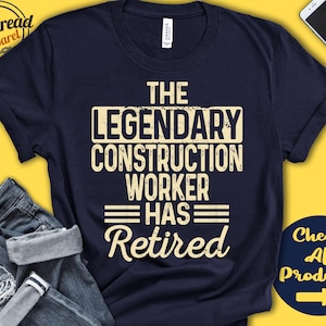 The Legendary Construction Worker Has Retired Shirt | Builder ...