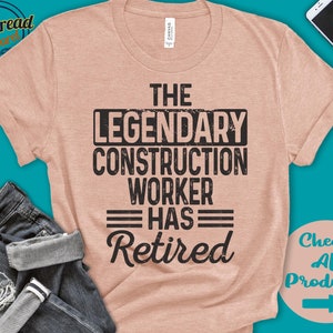 The Legendary Construction Worker Has Retired Shirt | Builder ...