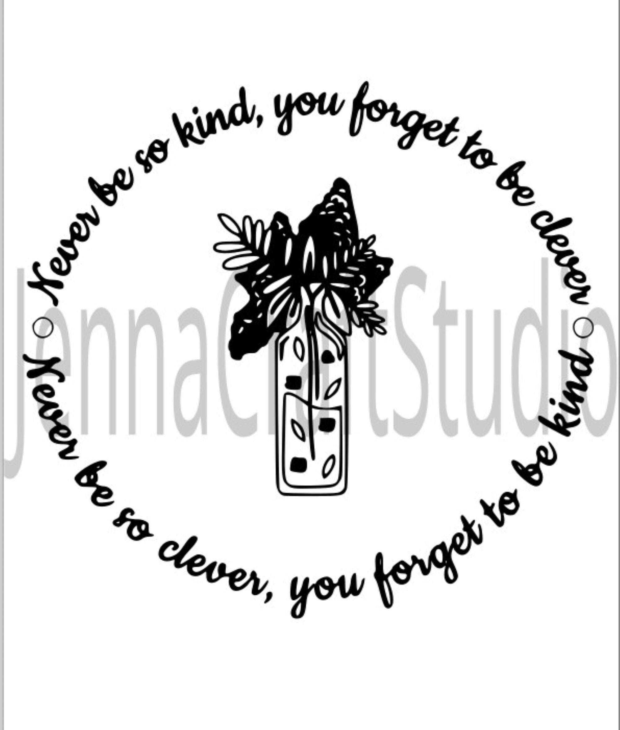 Never Be so Kind, You Forget to Be Clever. Never Be so Clever, You ...