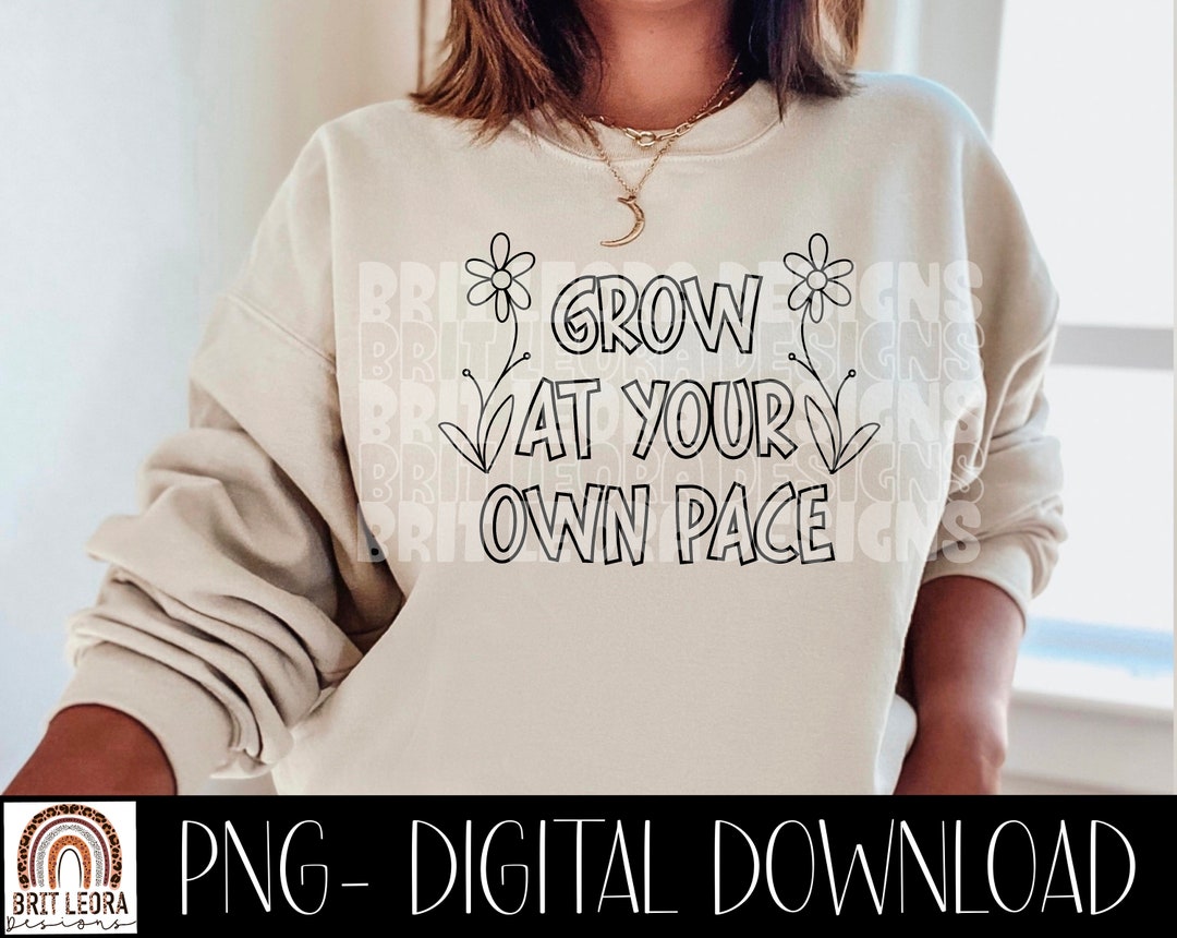 Grow at Your Own Pace One Color PNG File for Sublimation or Print ...