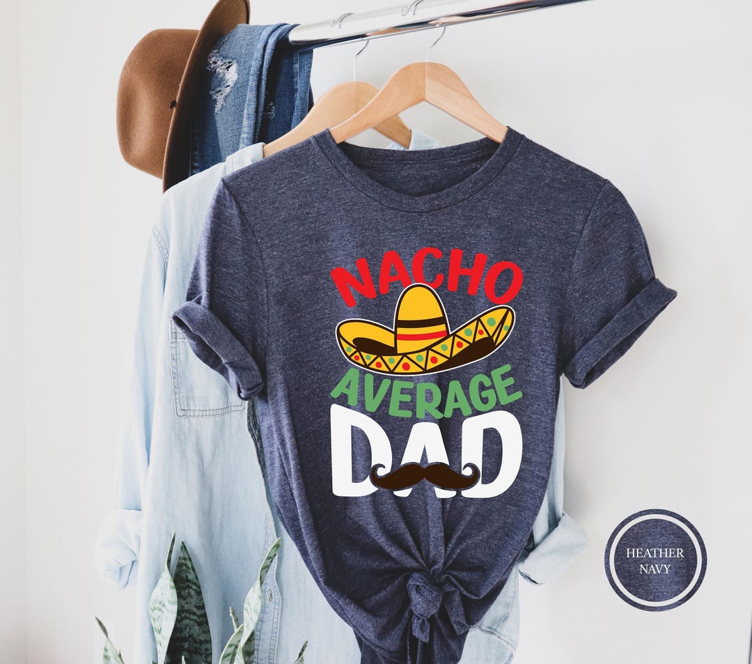 Nacho Average Dad Shirt, Fathers Day Gift, Fathers Day Shirt, Funny Dad ...