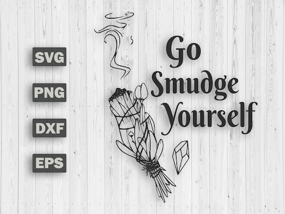 Go Smudge Yourself Stick SVG Digital Download Cut Files Cricut - Etsy ...