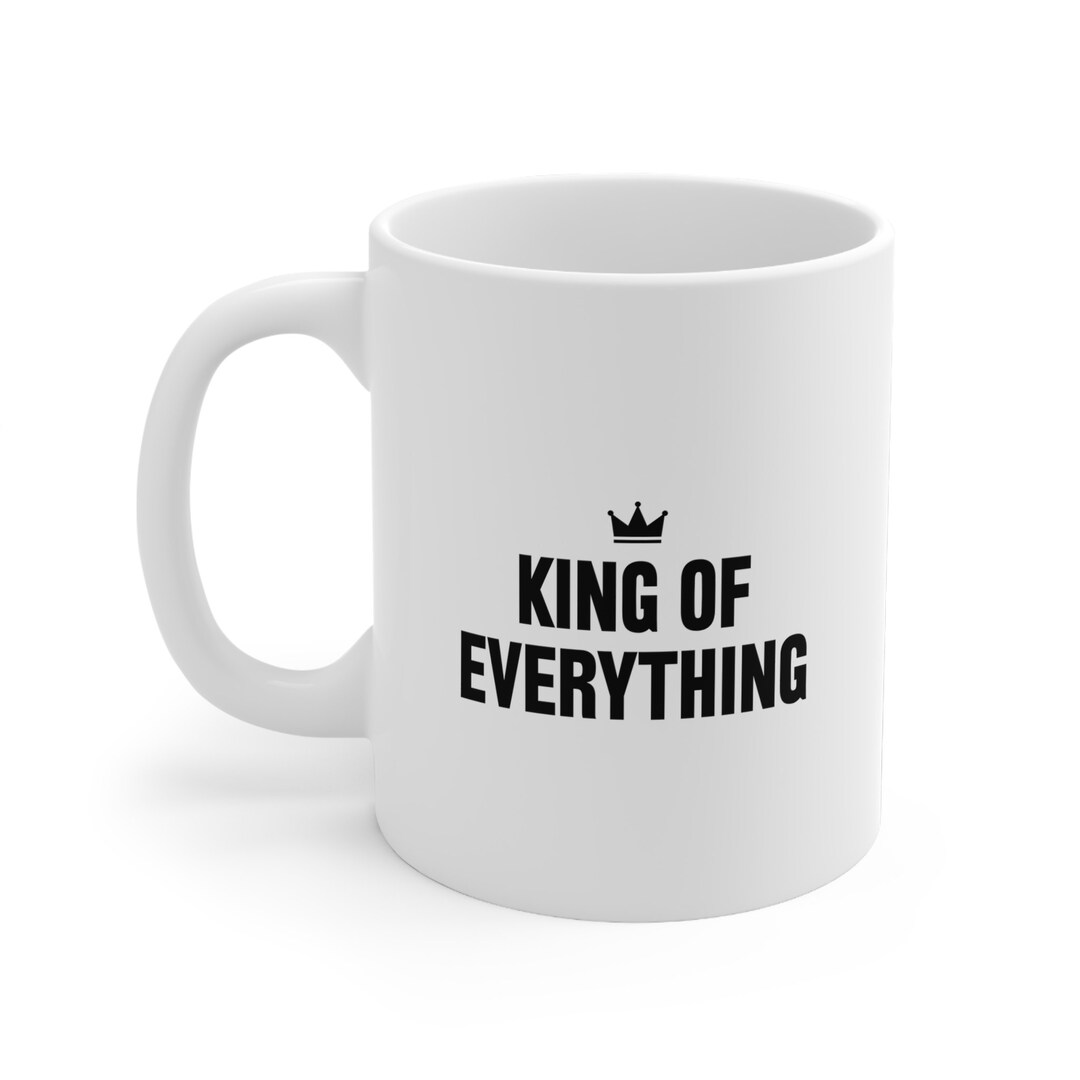 King of Everything Mug - Funny Coffee Cup for the Confident - Perfect ...