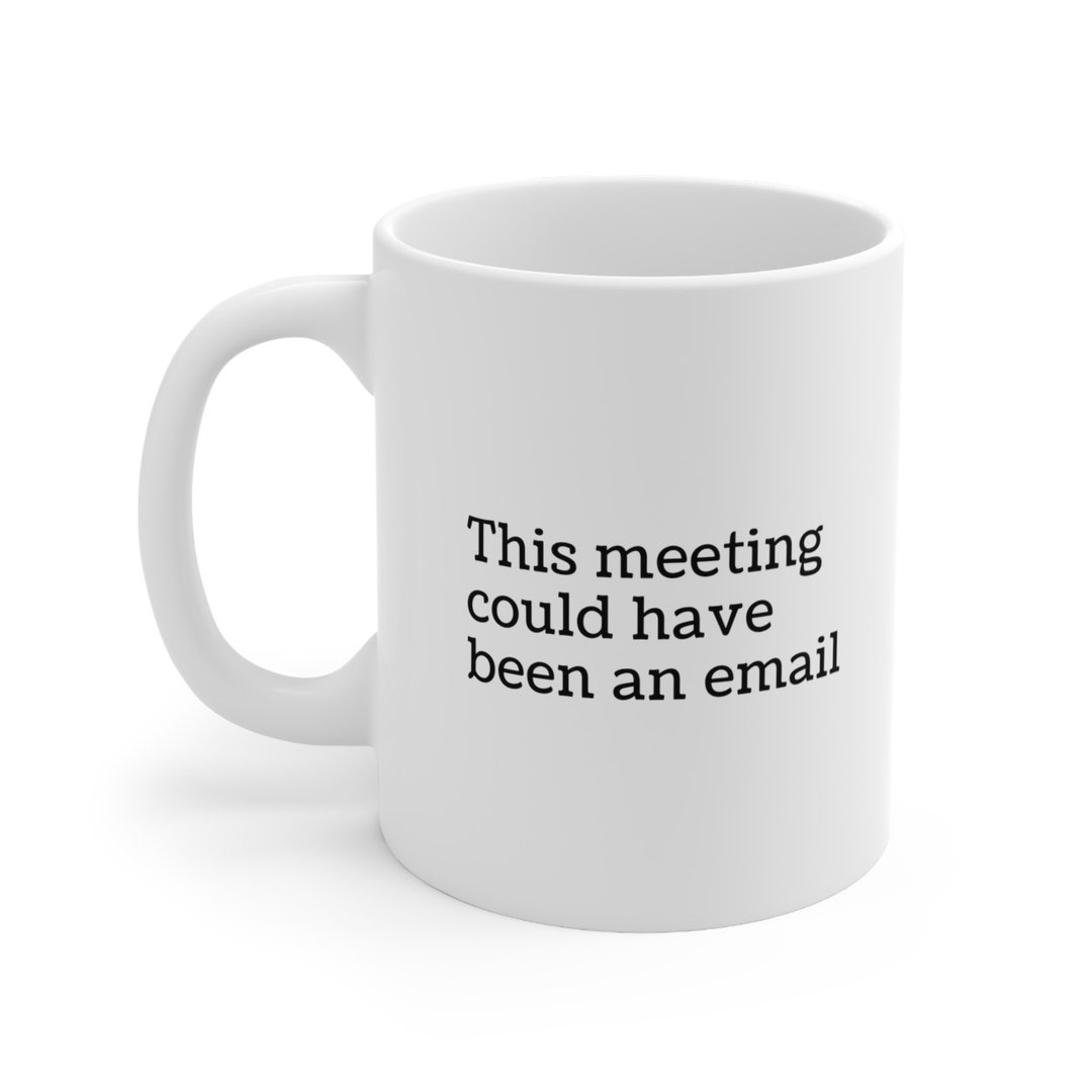 This Meeting Could Have Been an Email Coffee Mug 11oz - Etsy