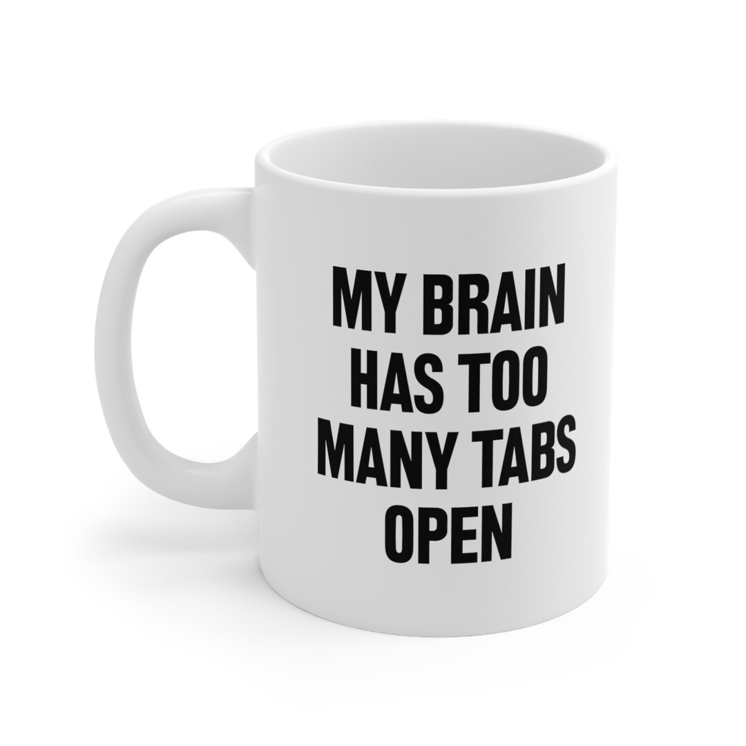 My Brain Has Too Many Tabs Open Funny Coffee Mug - Quirky Office Humor ...