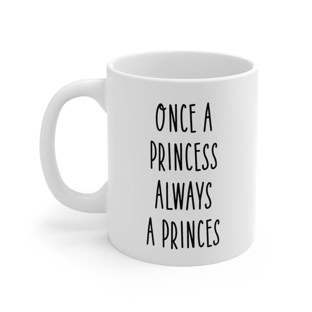 Once a Princess, Always a Princess Mug - Fun Coffee Cup for Royalty ...