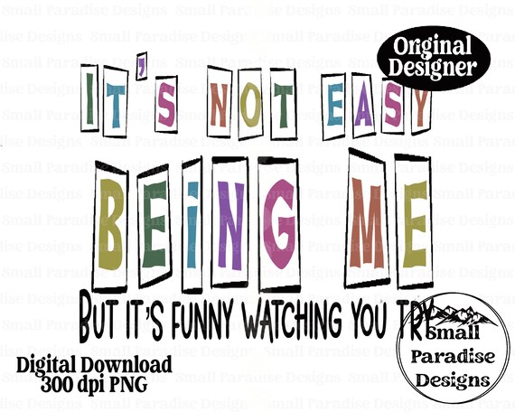 It's Not Easy Being Me but It's Funny Watching You Try - Etsy