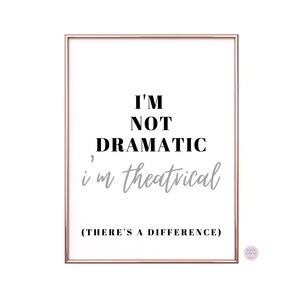 I'm Not Dramatic, I'm Theatrical. Musical Theatre Print, Musicals Print ...