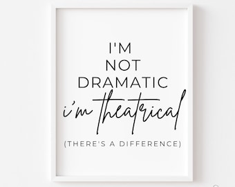 I'm Not Dramatic, I'm Theatrical. Musical Theatre Print, Musicals Print ...