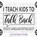 I Teach Kids to Talk Back Svg, Speech Language Pathologist Svg, Speech ...
