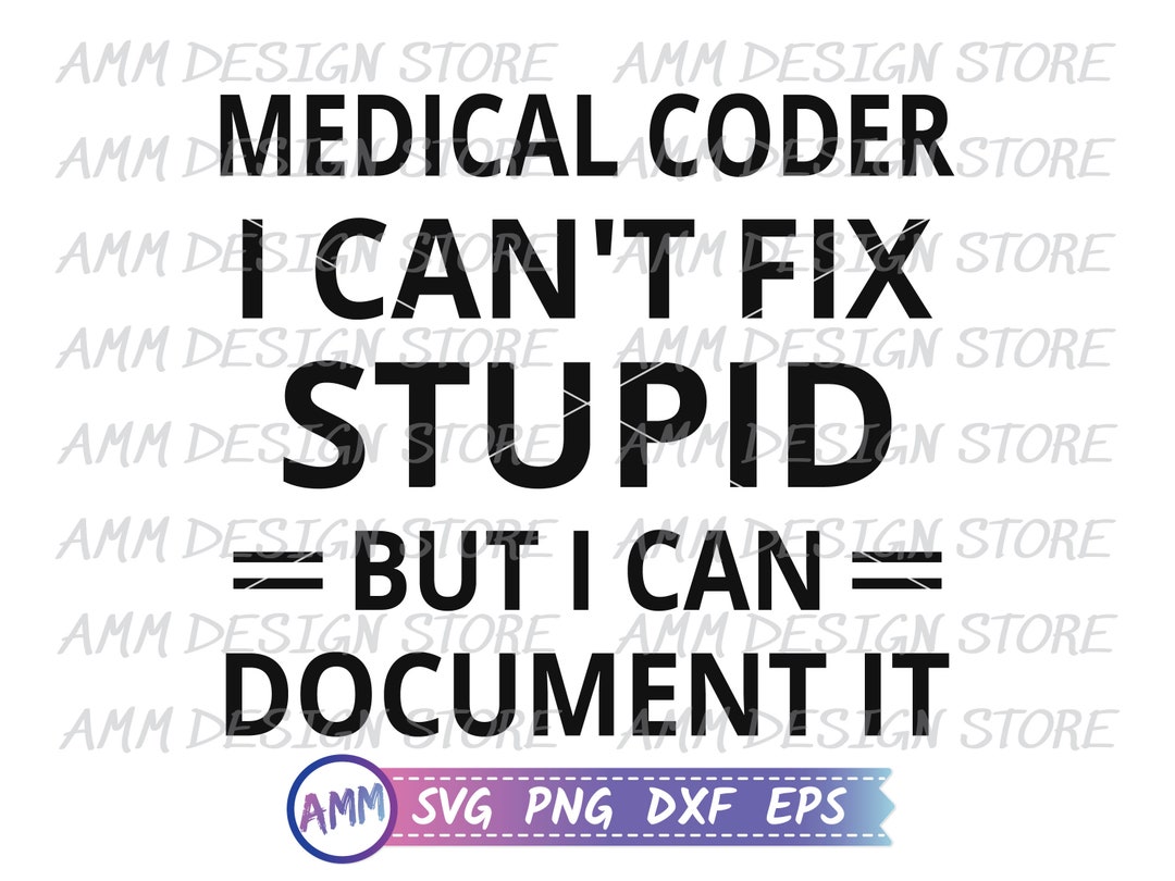Medical Coder Svg, Medical Coder I Can't Fix Stupid but I Can Document ...