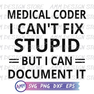Medical Coder Svg, Medical Coder I Can't Fix Stupid but I Can Document ...