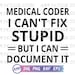 Medical Coder Svg, Medical Coder I Can't Fix Stupid but I Can Document ...