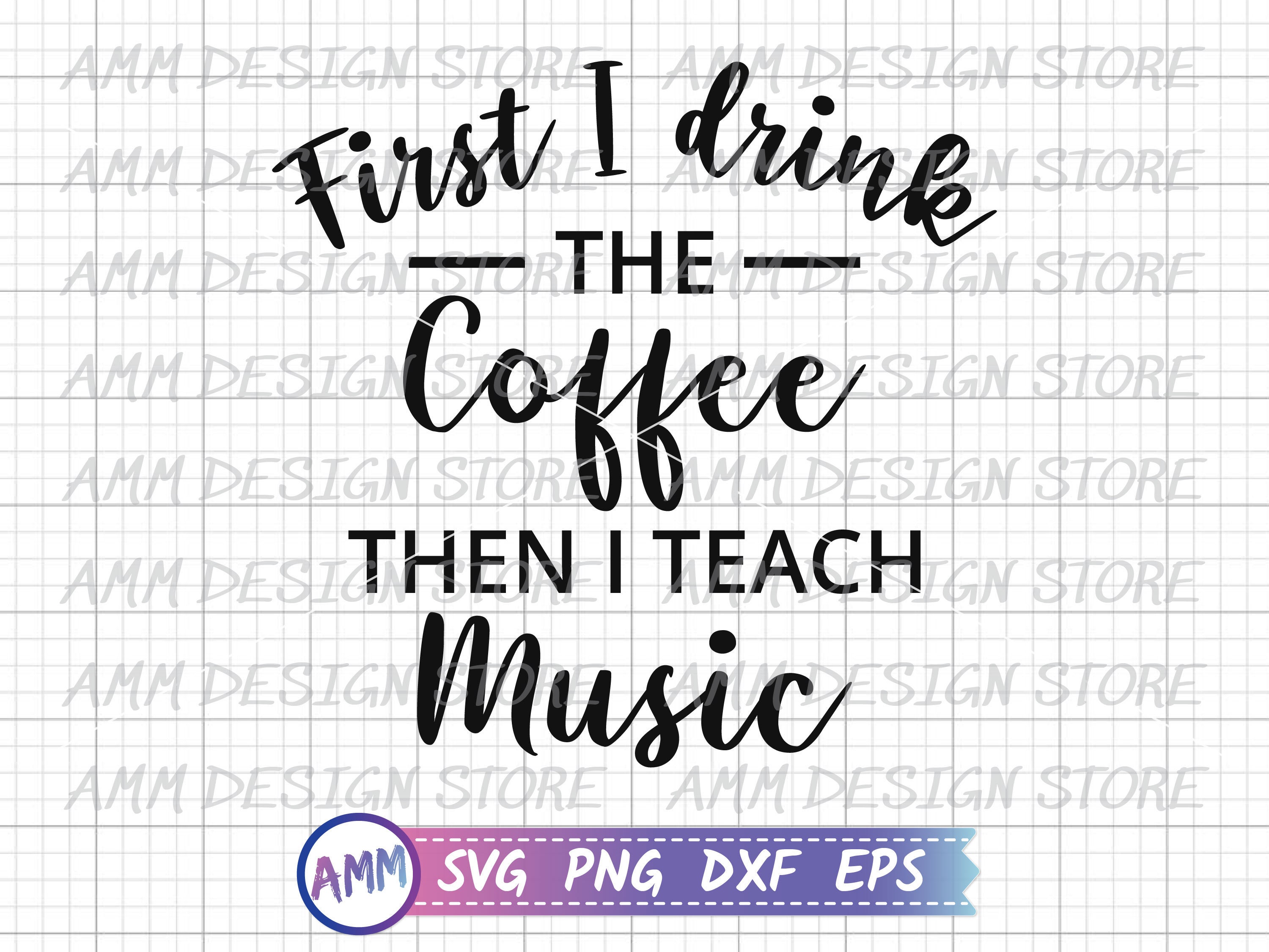 Music Teacher SVG, First I Drink the Coffee Then I Teach Music Svg ...