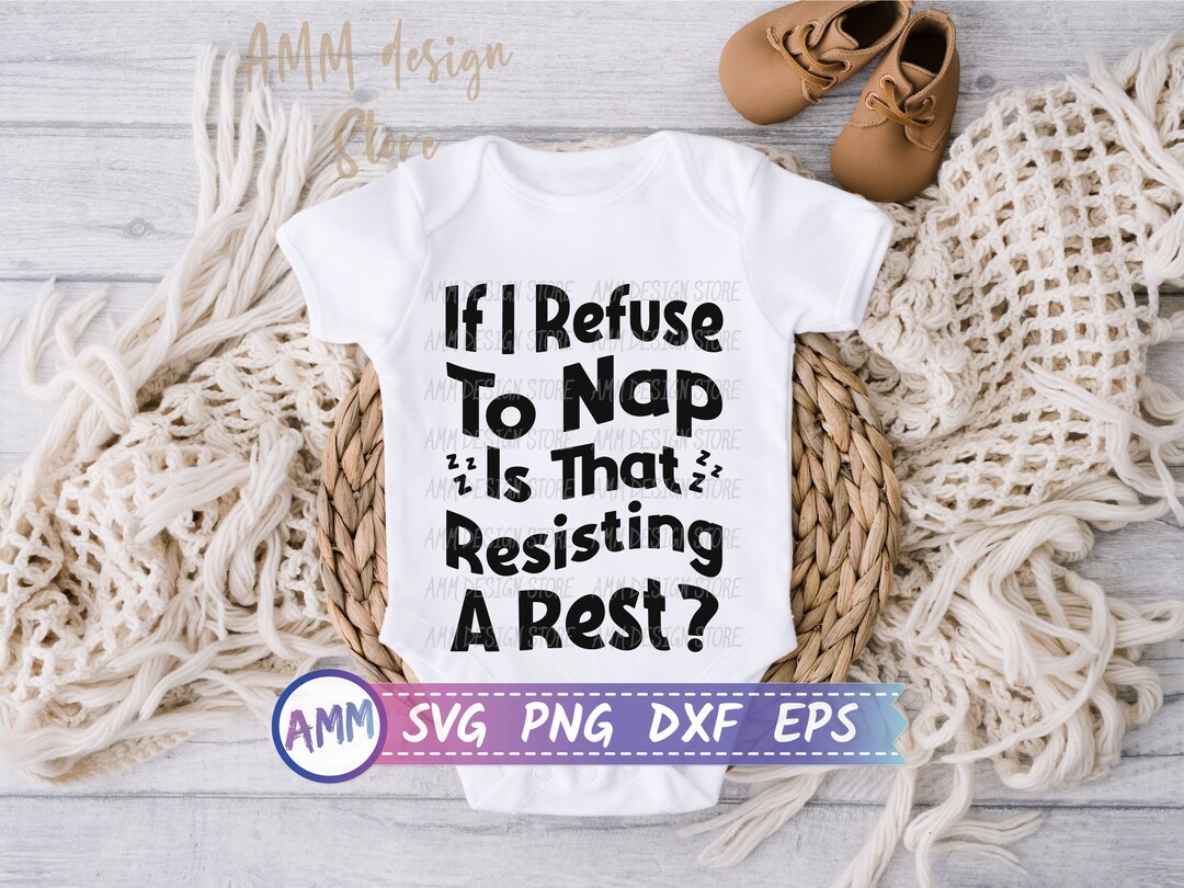 I Refuse to Nap is That Resisting a Rest Svg, Cute Baby Svg, Newborn ...