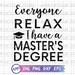 Masters Degree Svg, Everyone Relax I Have A Master's Degree Svg ...
