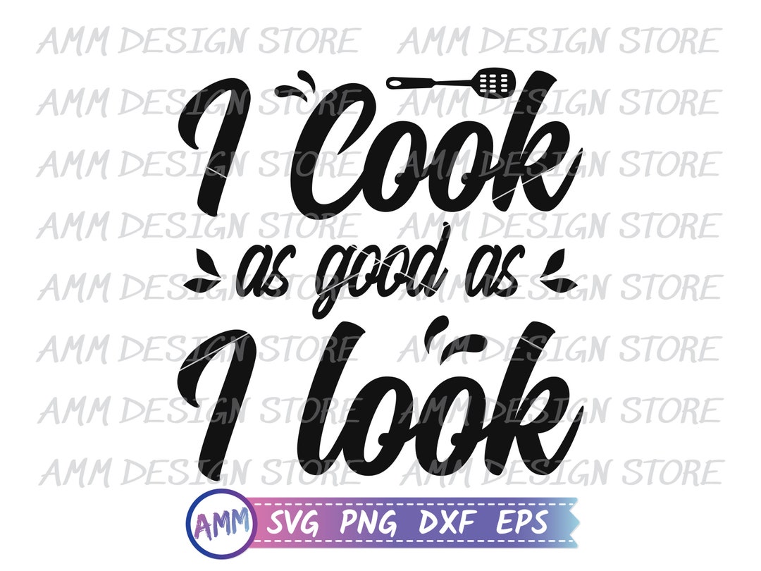 I Cook as Good as I Look Svg, Funny Kitchen Svg, Kitchen SVG, Kitchen ...