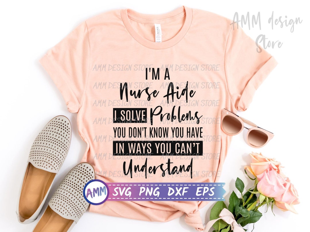 Nurse Aide SVG, I'm a Nurse Aide I Solve Problems SVG, Nurse Aide Png ...