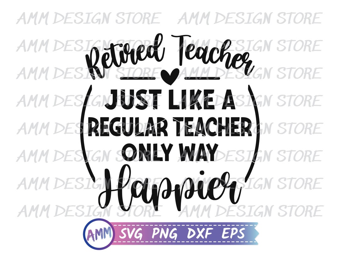 Retired Teacher Just Like a Regular Teacher Only Way Happier Svg ...