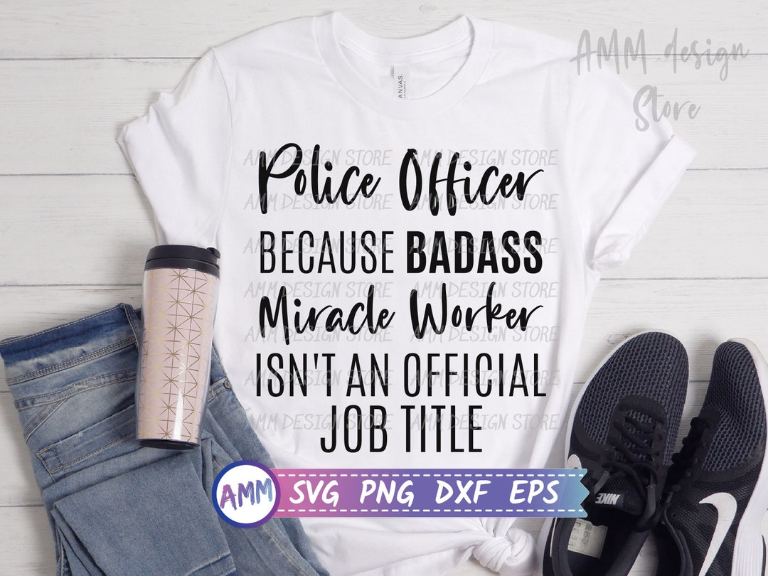 Police Officer Svg, Because Badass Miracle Worker Isn't an Official Job ...