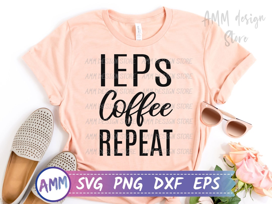 IEP SVG, Ieps Coffee Repeat Svg, Special Education Svg, IEP Teacher Svg ...