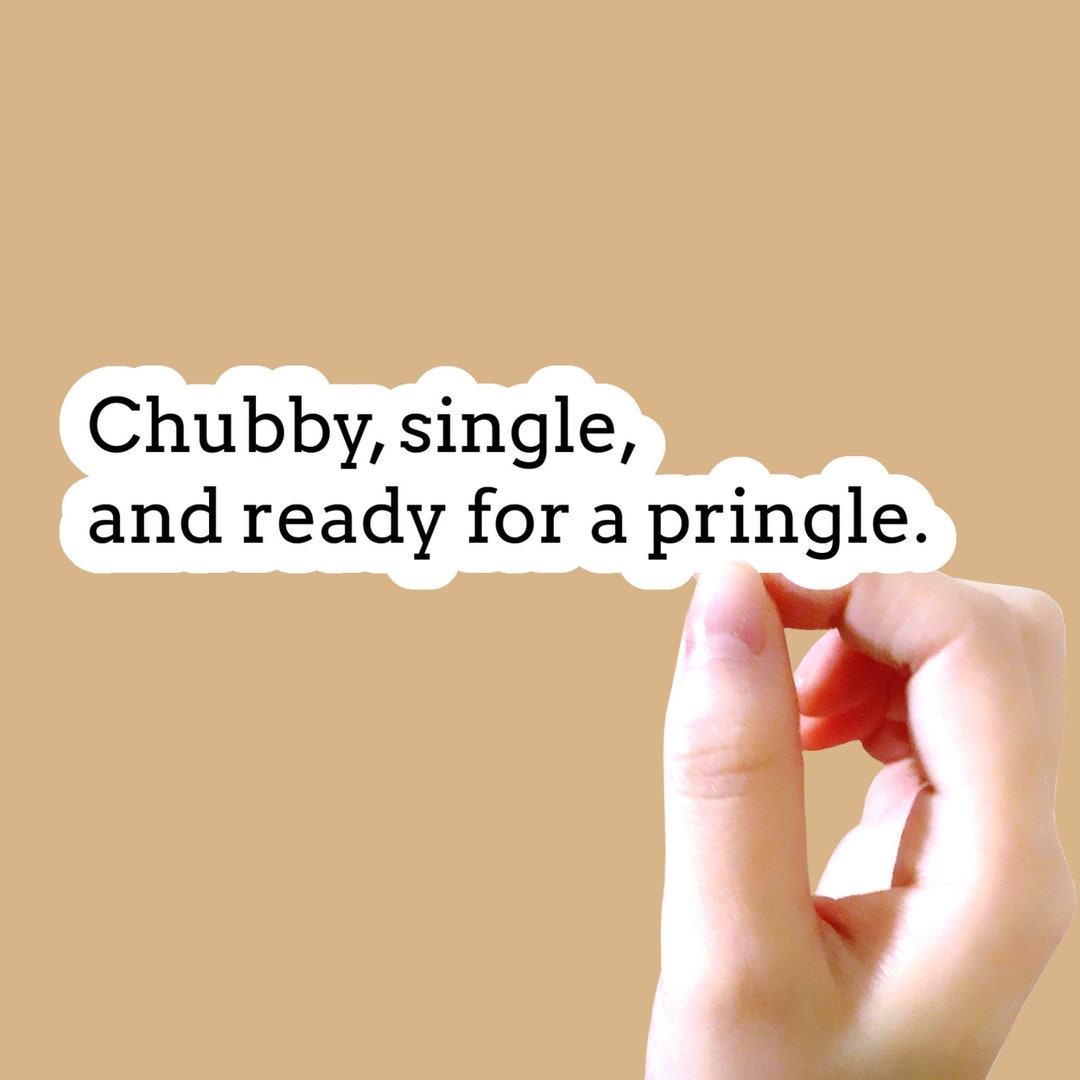 Chubby Single and Ready for A Pringle Sticker Funny Sticker - Etsy