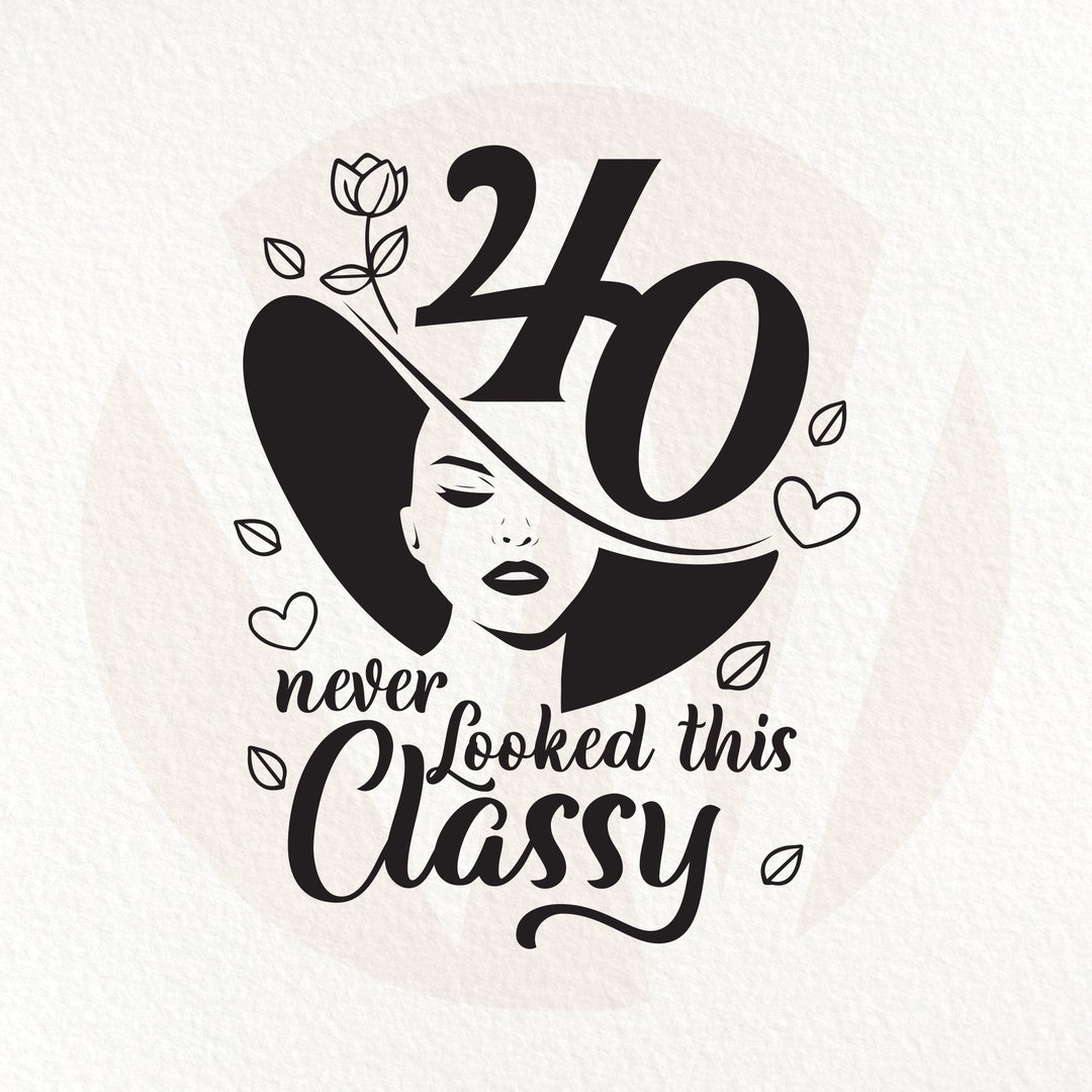 40 Never Looked This Classy SVG: Birthday Celebration (digital Download ...