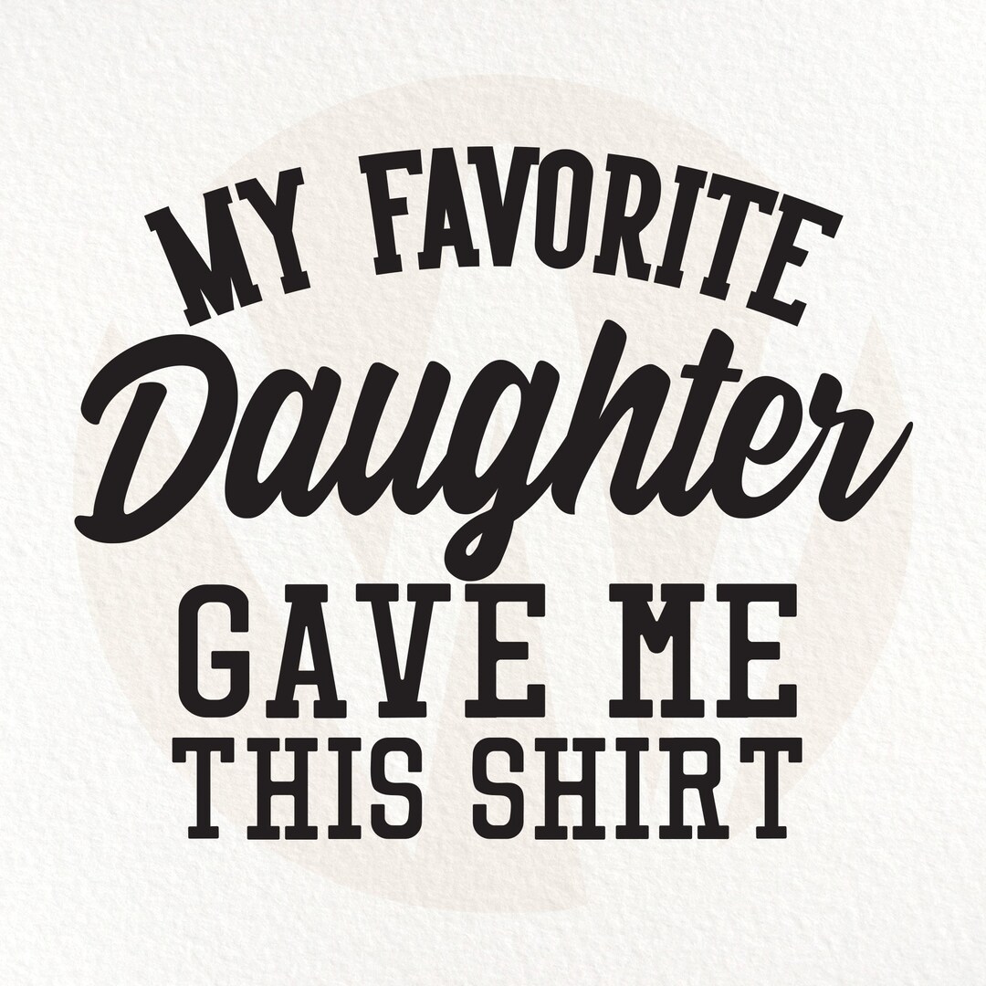 My Favorite Daughter Gave Me This Shirt SVG: Funny Dad Gift (digital ...