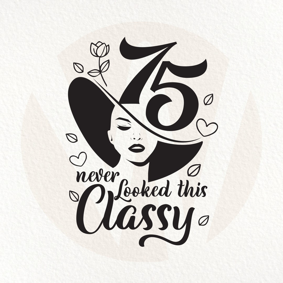 75 Never Looked This Classy SVG. Birthday SVG, Birthday Celebration ...