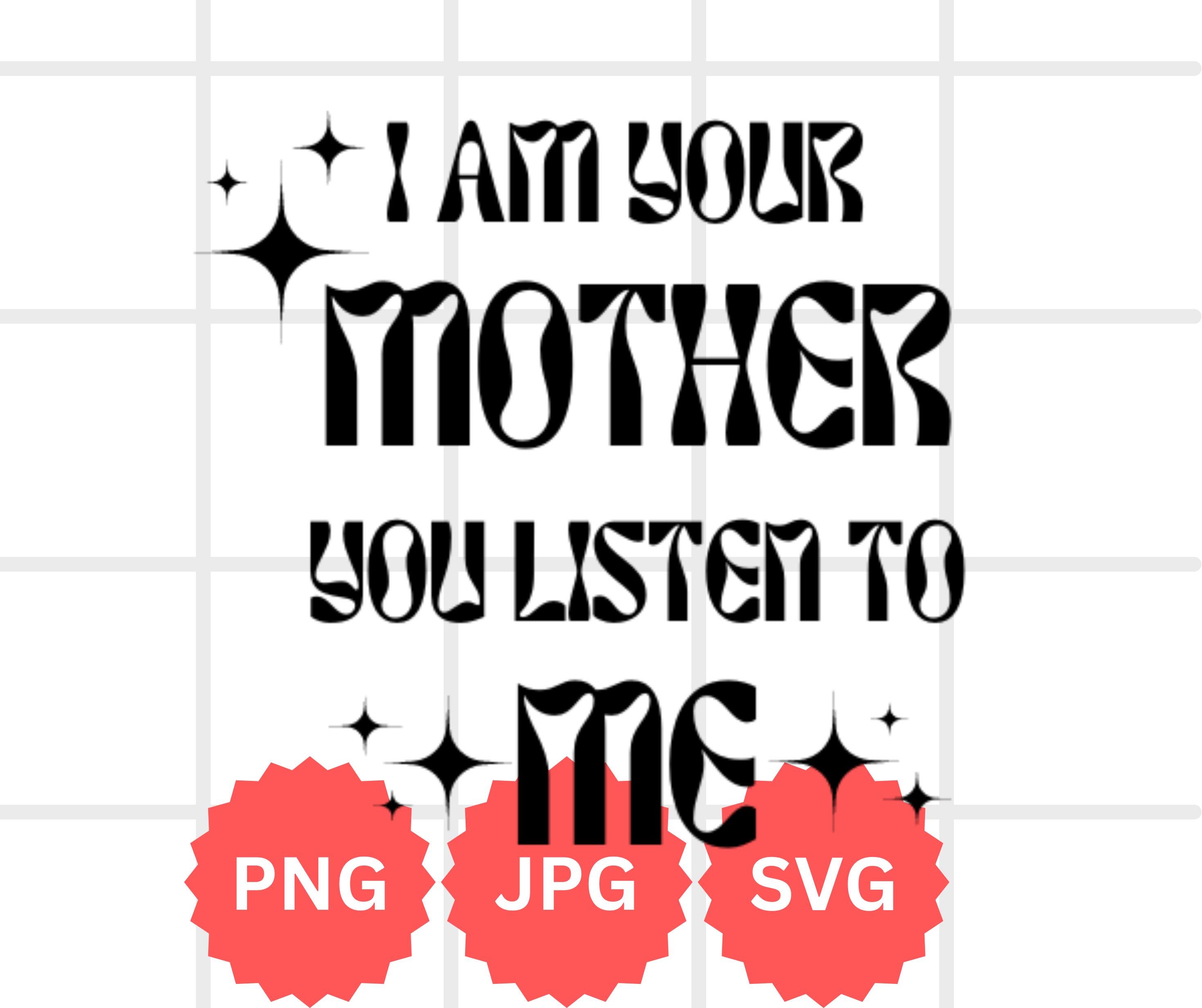 I Am Your Mother - Tik Tok SVG - Meghan Trainor Svg - Cricut Svg - Tik ...