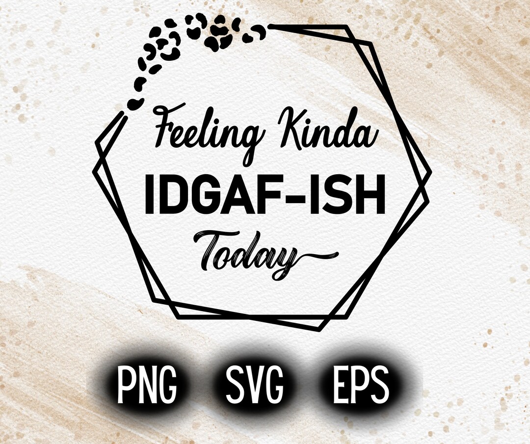 Feeling Kinda Idgaf-ish Today Svg, Idgaf Ish Svg, Leopard SVG ...