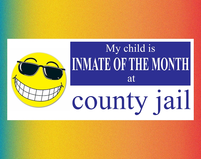 My Child Was Inmate of the Month at County Jail - Funny Bumper Sticker ...