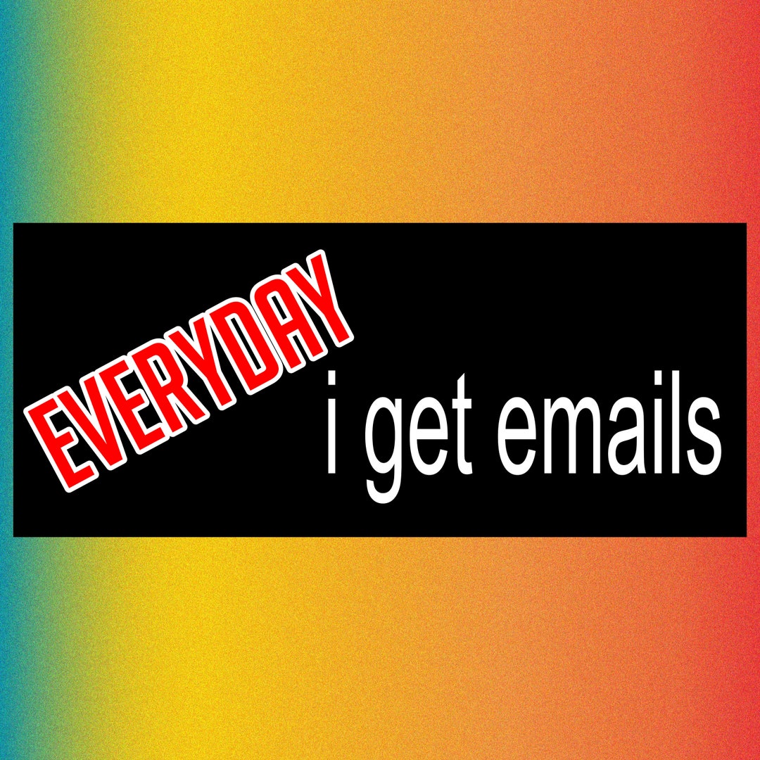 EVERYDAY I Get Emails Funny Bumper Sticker Permanent 7x3 Funny ...