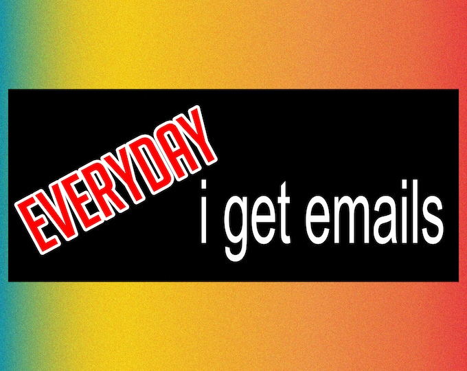 EVERYDAY I Get Emails Funny Bumper Sticker Permanent - 7"x3" Funny ...