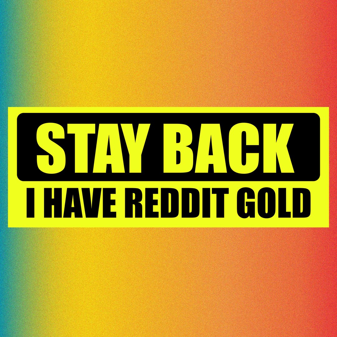STAY BACK I Have Reddit GOLD Funny Bumper Sticker Permanent 7x3 Funny ...