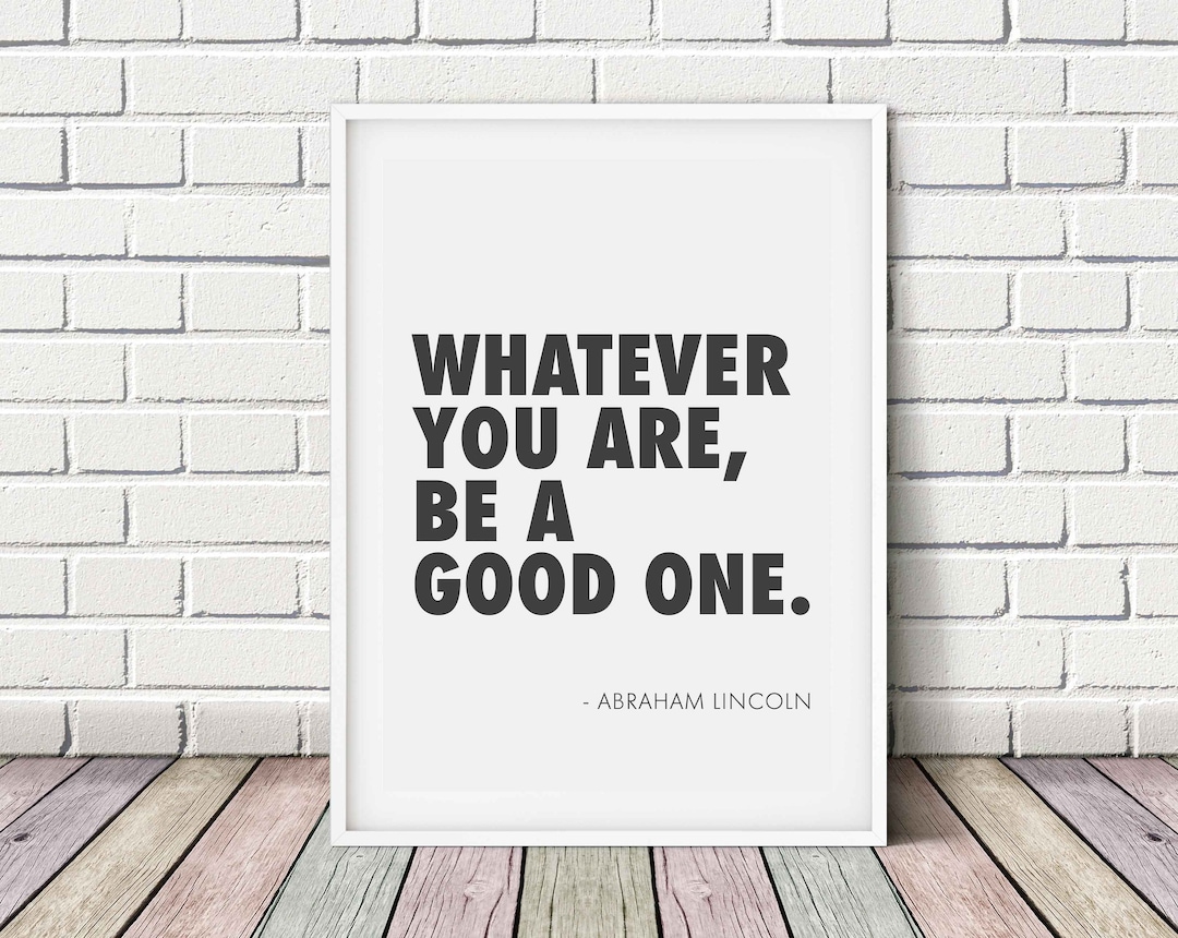 Whatever You Are Be A Good One - Abraham Lincoln Famous Quote Print ...
