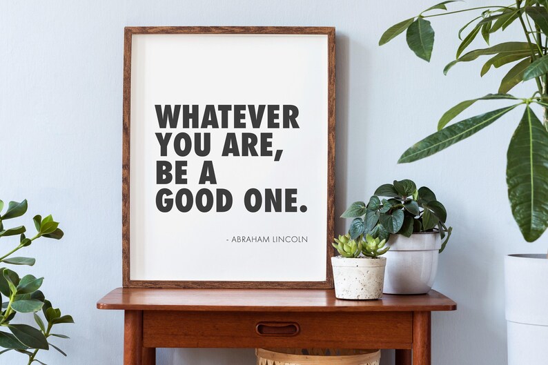 Whatever You Are Be A Good One - Abraham Lincoln Famous Quote Print ...