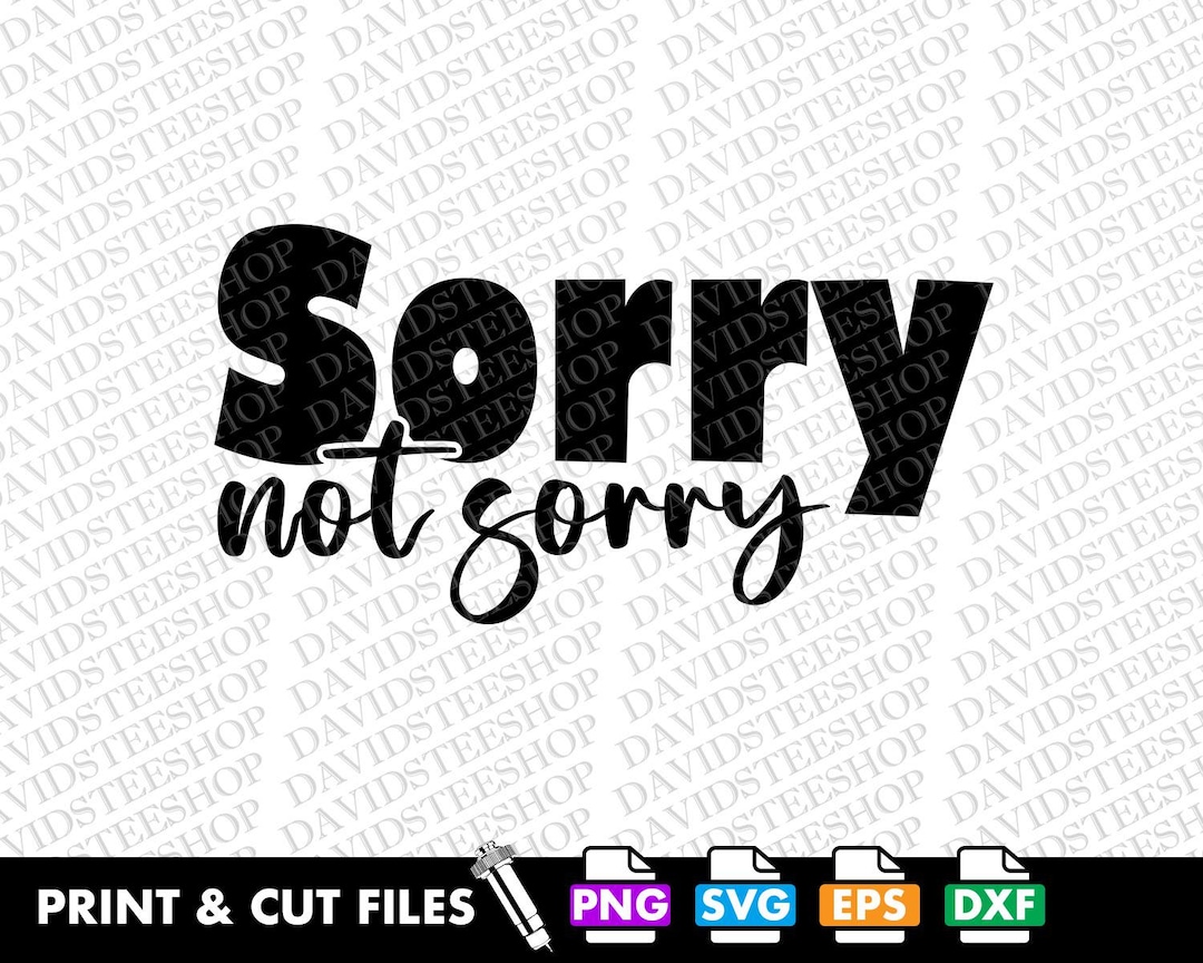 Funny Sorry Svg Not Sorry Png Vector Cut File Clipart Download for ...