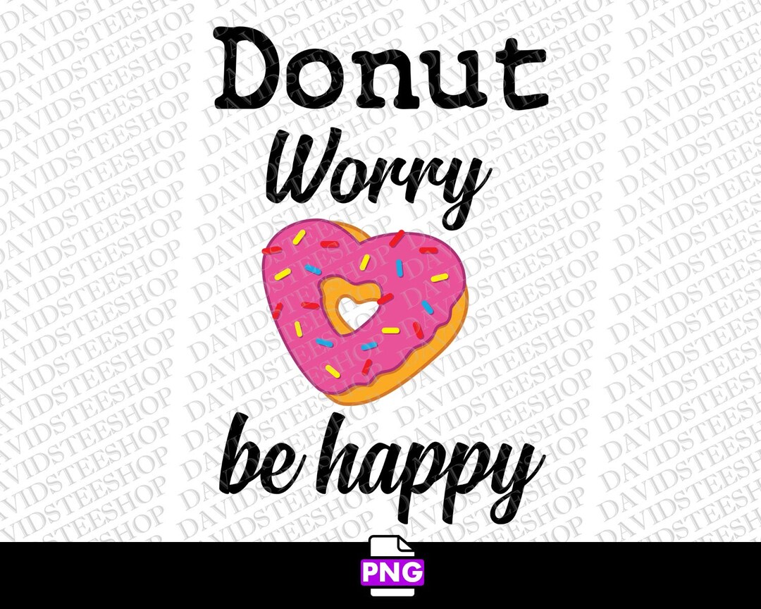 Donut Worry Be Happy Png Digital Download, Doughnut Instant Download ...