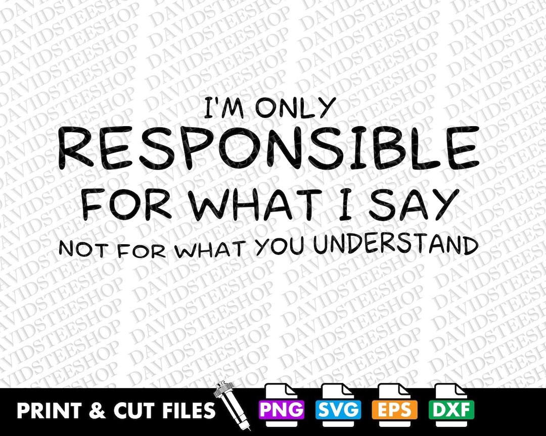 I'm Only Responsible for What I Say Svg Vector Cut File Clipart ...