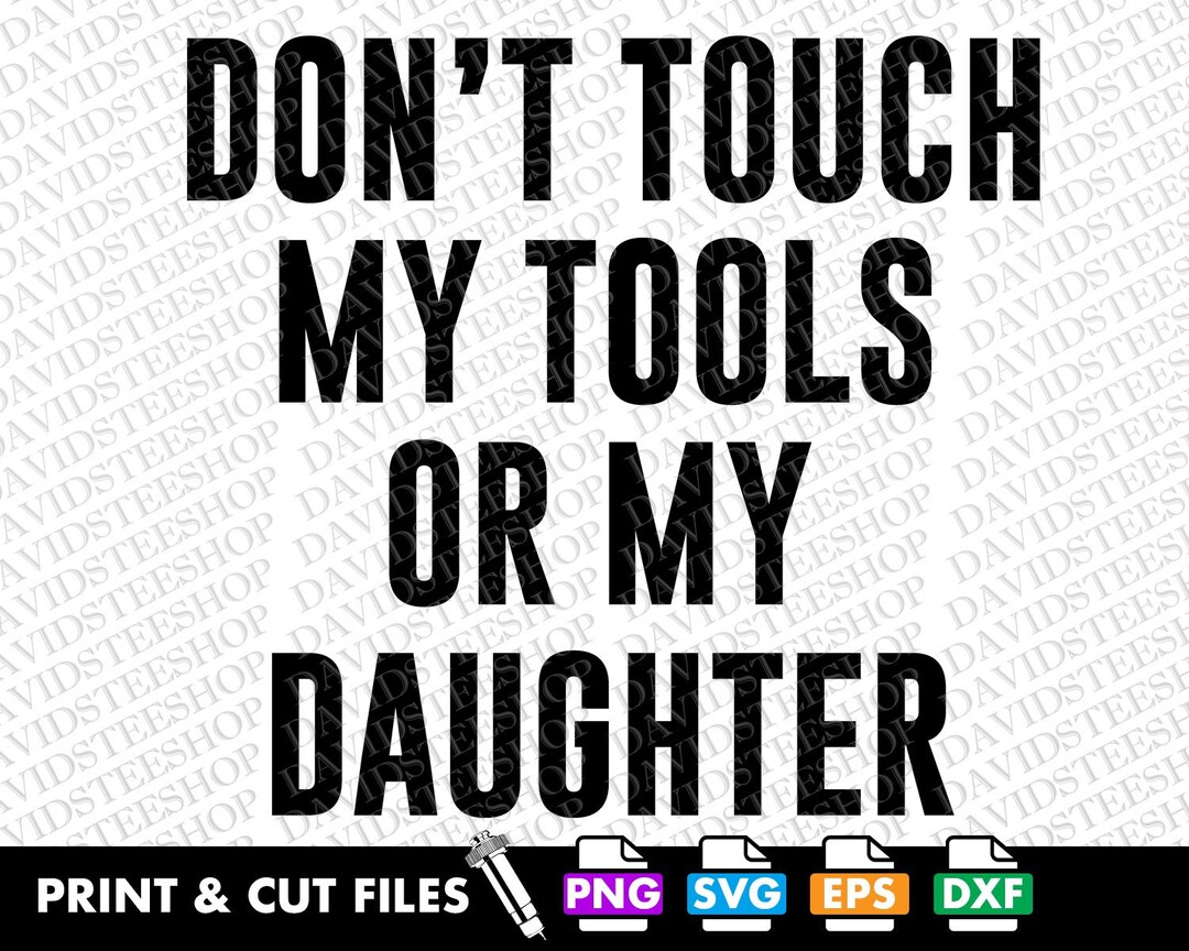 Don't Touch My Tools or My Daughter SVG, Cricut Silhouette Cut File ...
