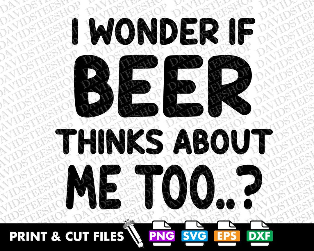 I Wonder If Beer Thinks About Me Too SVG, Funny Drinking Clipart ...