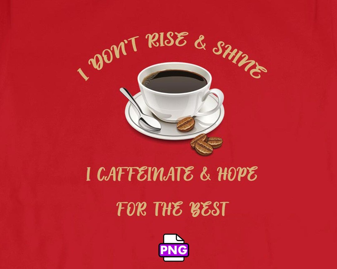 Funny Coffee Quotes Png Digital Download, I Don't Rise and Shine, I ...