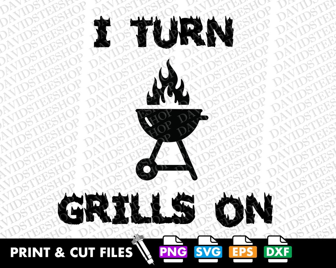 I Turn Grills on SVG, BBQ Grill Cut File (digital Download) Png, Eps ...