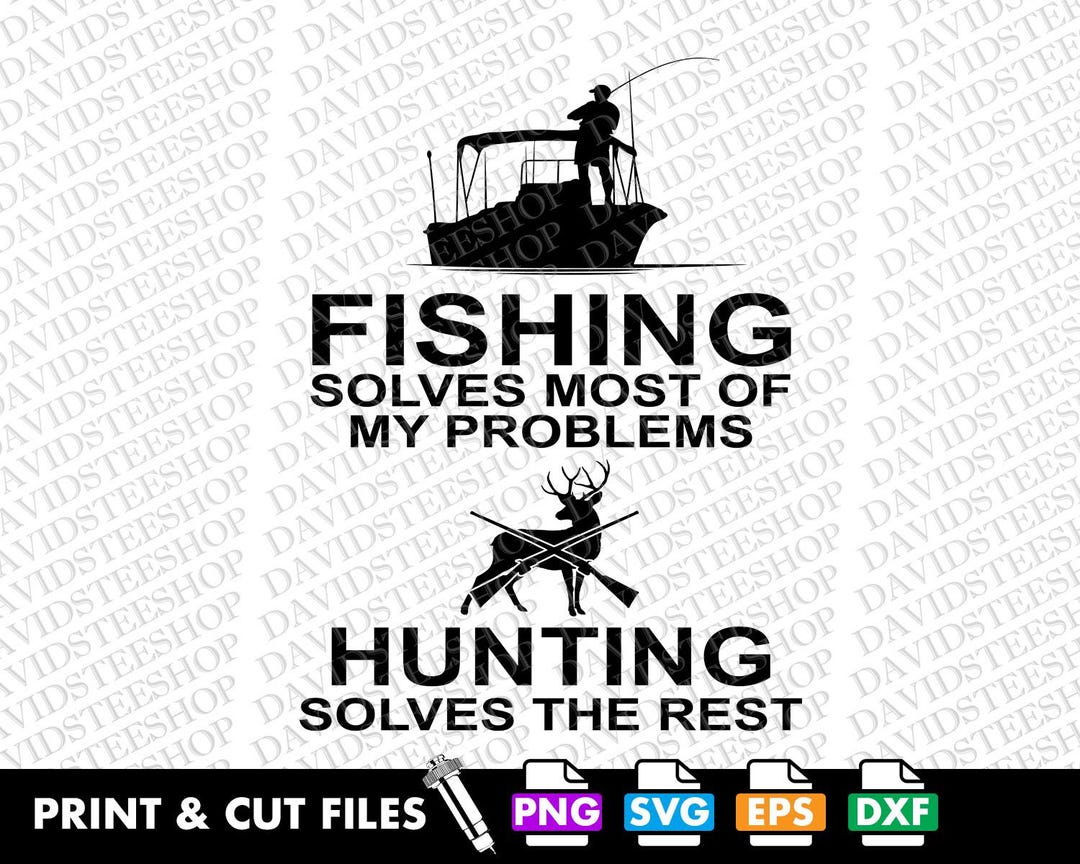 Fishing Solves Most of My Problems Svg Hunting Solves the Rest Vector ...