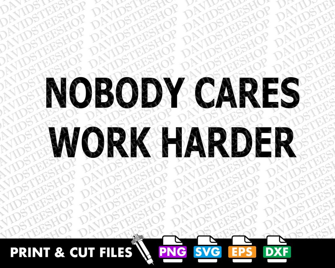Nobody Cares Work Harder SVG, PNG, Motivational Clipart (digital ...