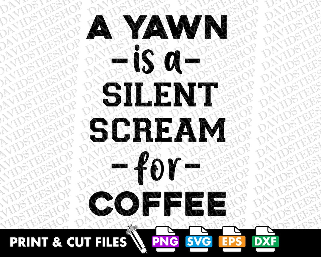 A Yawn is a Silent Scream for Coffee Svg Coffee Svg Vector Cut File ...