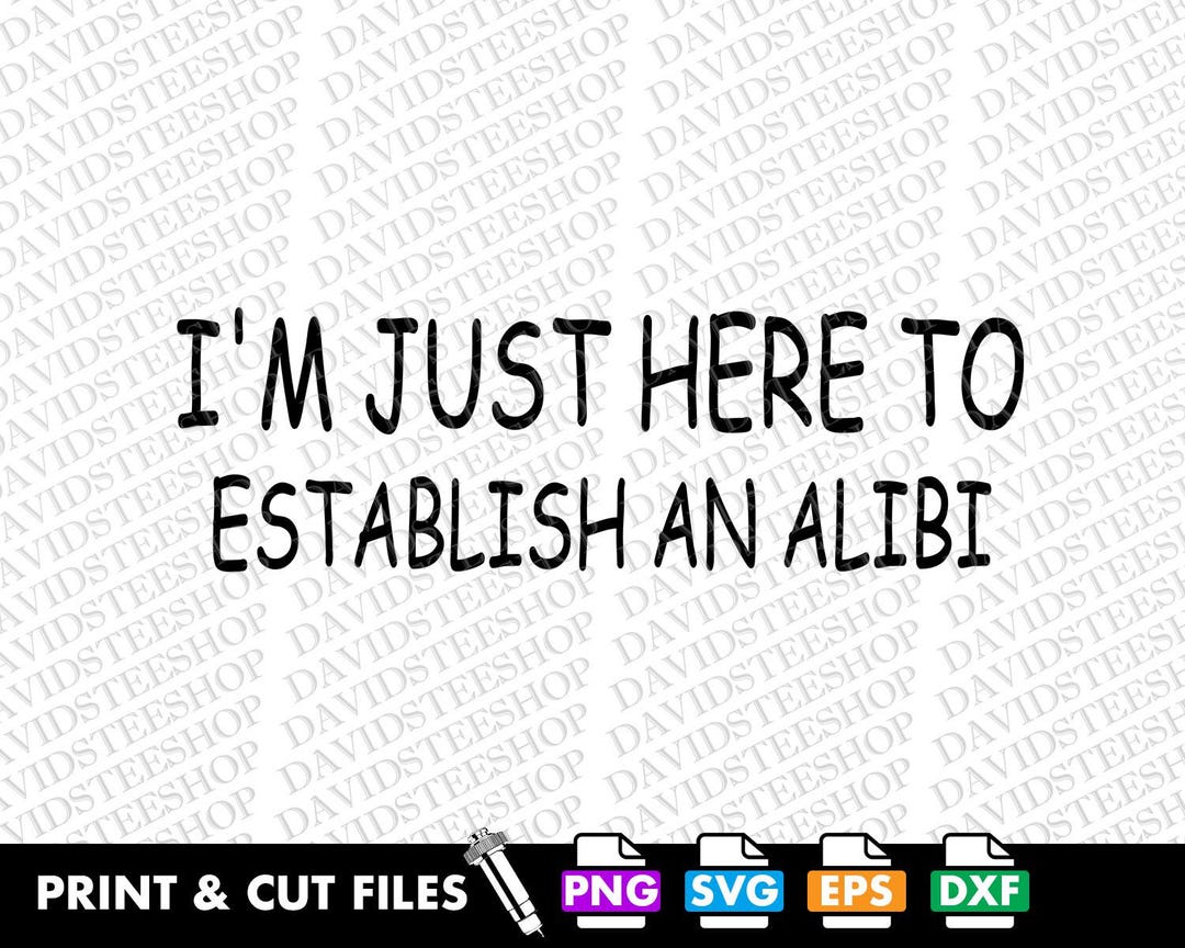 I'm Just Here to Establish an Alibi Svg Vector Cut File Clipart ...